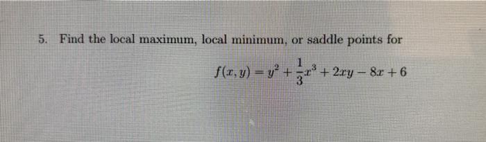 Solved 5. Find the local maximum, local minimum, or saddle | Chegg.com