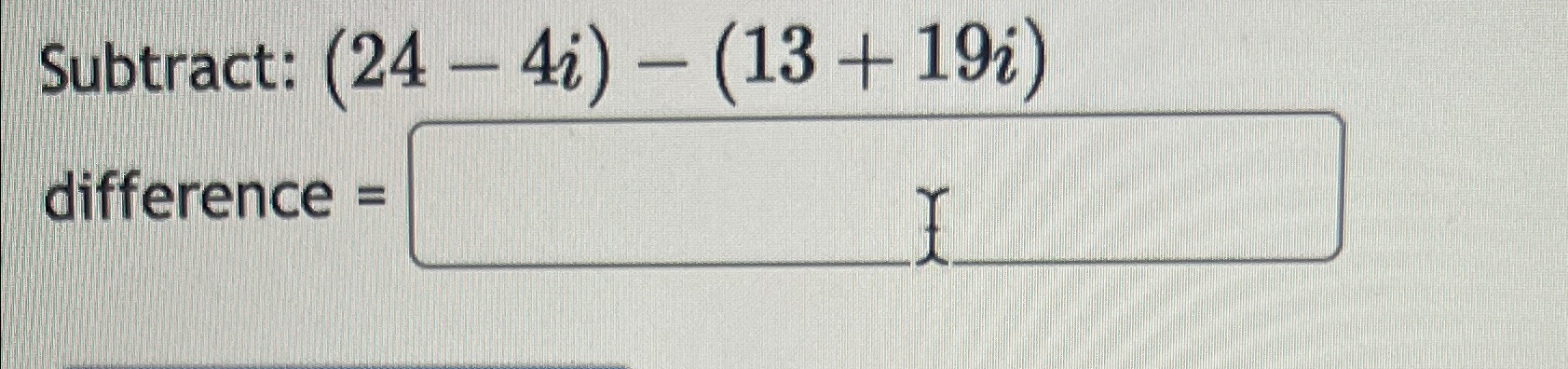Solved Subtract: (24-4i)-(13+19i)difference = | Chegg.com