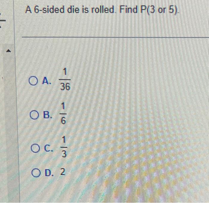 Solved A. 6-sided die is rolled. Find P(3 or 5). A. 361 B. | Chegg.com