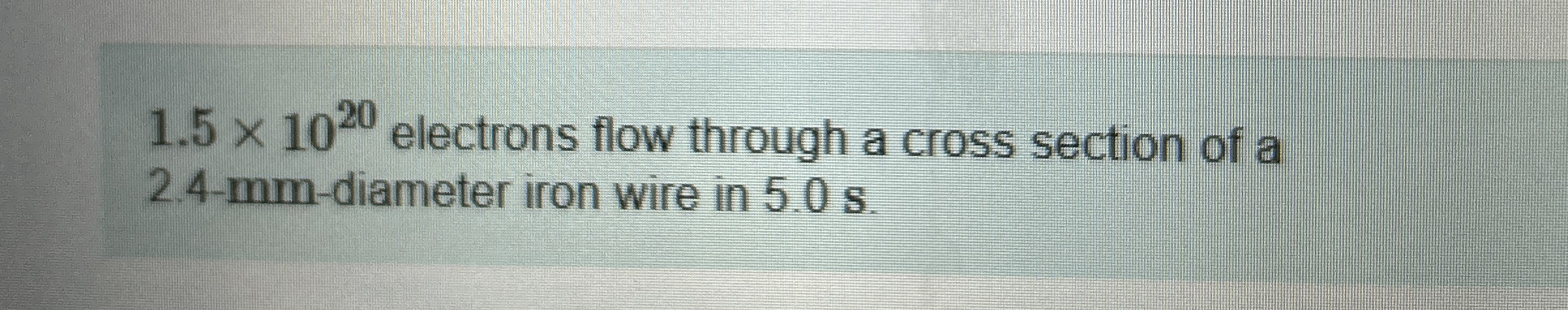 Solved 1.5×1020 ﻿electrons flow through a cross section of a | Chegg.com