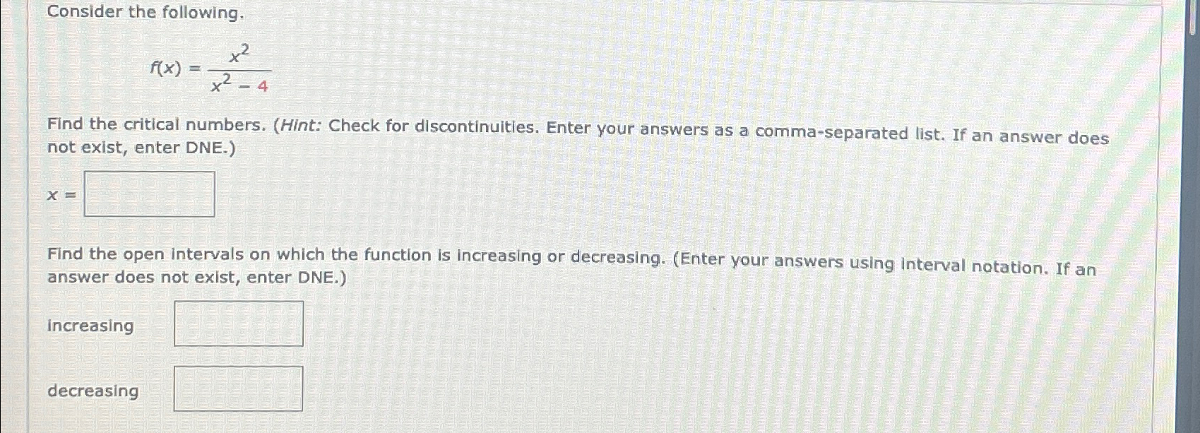 Solved Consider the following.f(x)=x2x2-4Find the critical | Chegg.com