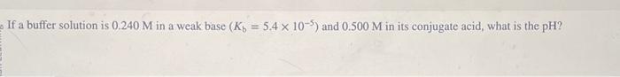 Solved If a buffer solution is 0.240M in a weak base | Chegg.com
