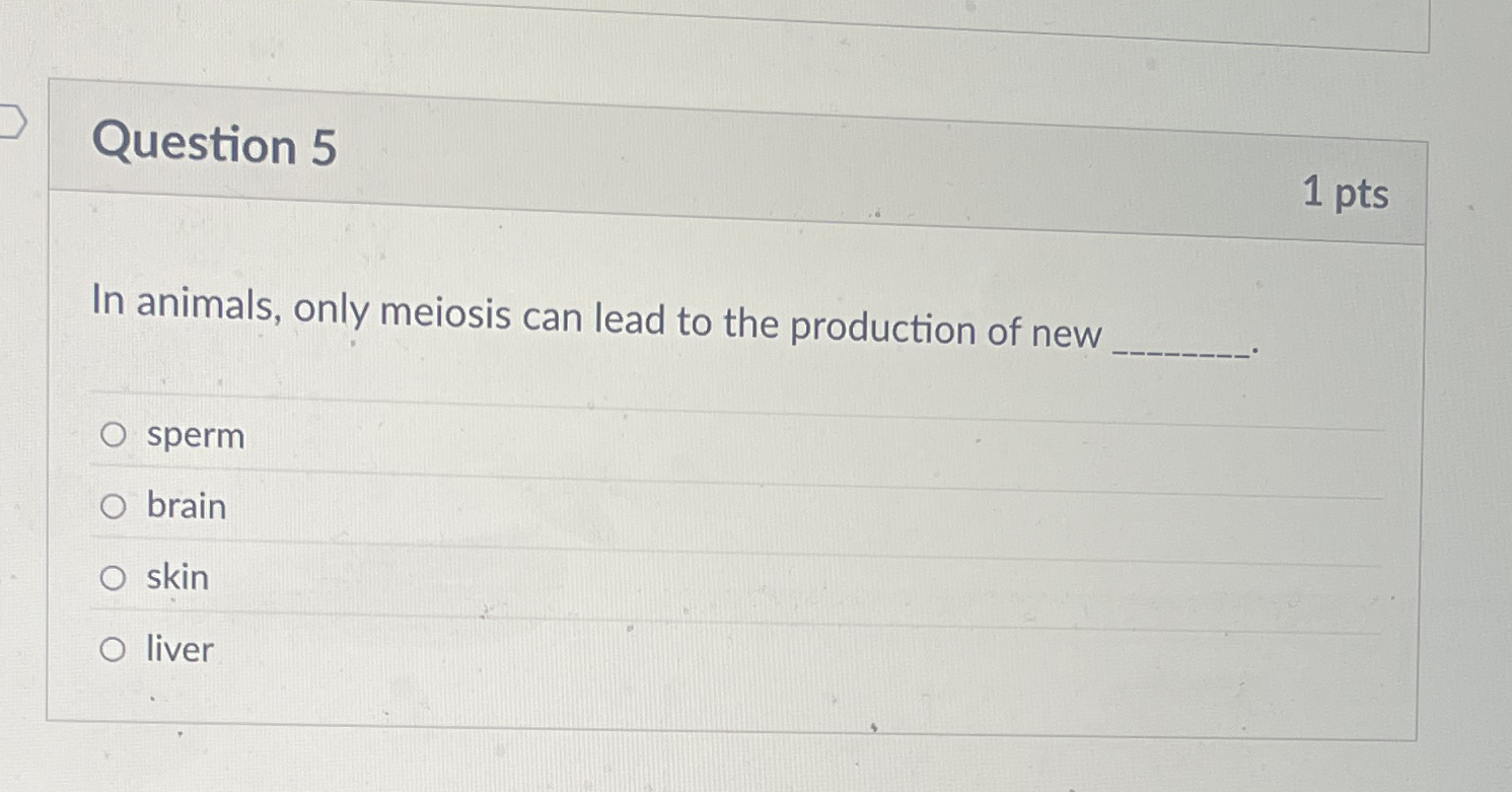Solved Question 5In animals, only meiosis can lead to the | Chegg.com