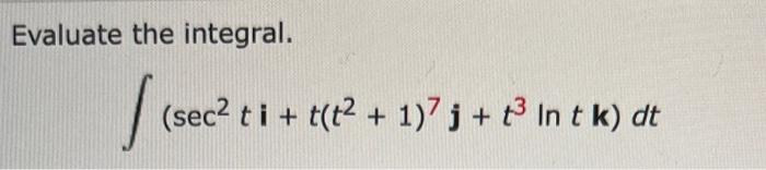 Solved Evaluate the integral. ∫(sec2ti+t(t2+1)7j+t3lntk)dt | Chegg.com