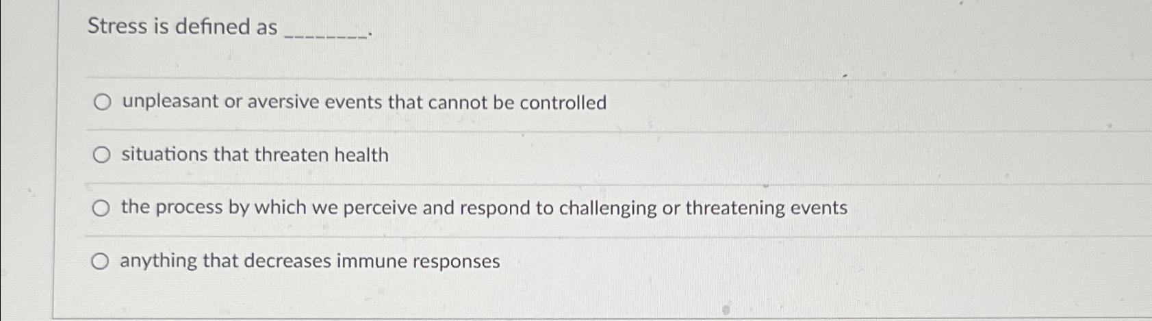 Solved Stress is defined asunpleasant or aversive events | Chegg.com