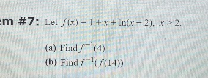 Solved m #7: Let f(x) = 1 + x + ln(x - 2), x>2. (a) Find | Chegg.com