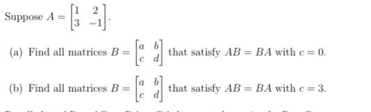 Solved Suppose A=[132−1] (a) Find all matrices B=[acbd] that | Chegg.com