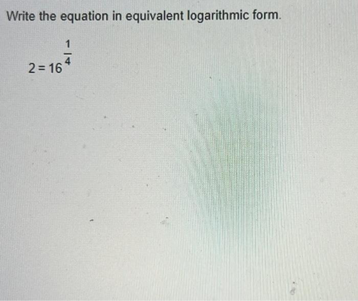 Solved Write the equation in equivalent logarithmic form. | Chegg.com