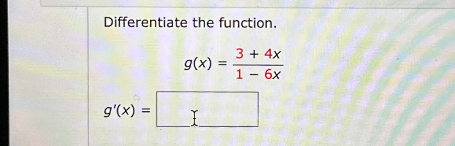 Solved Differentiate the function.g(x)=3+4x1-6xg'(x)= | Chegg.com