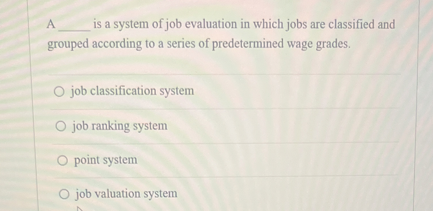Solved A ﻿is a system of job evaluation in which jobs are | Chegg.com