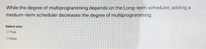 Solved The degree of multiprogramming depends on the | Chegg.com