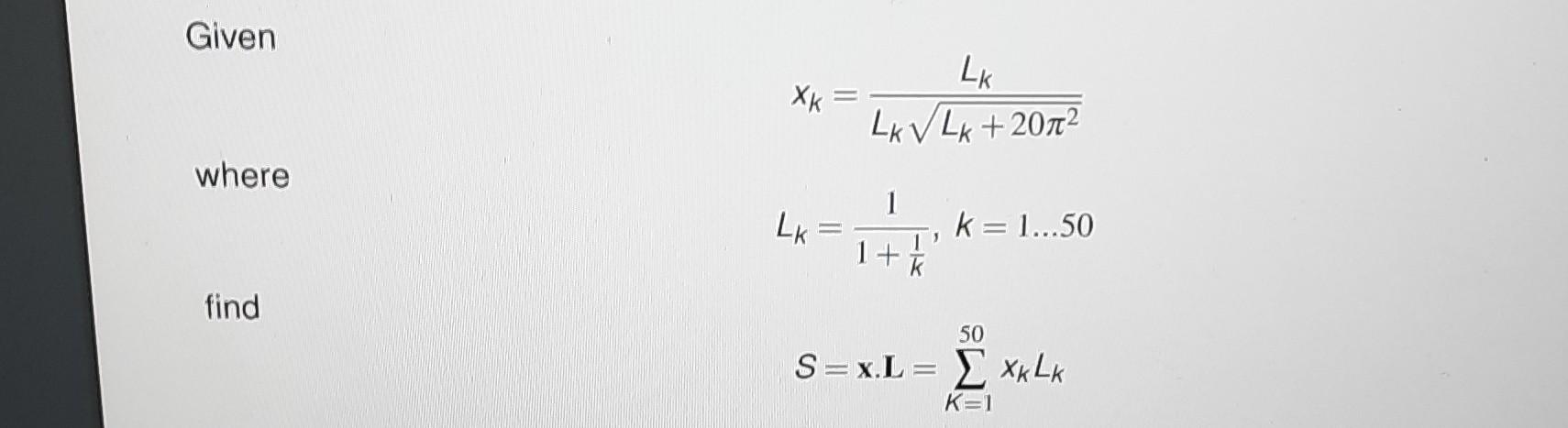 Solved Given xk=LkLk+20π2Lk where Lk=1+k11,k=1…50 find | Chegg.com