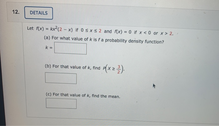 Solved 12. DETAILS Let f(x) = kx?(2 - x) if 0 sxs 2 and f(x) | Chegg.com