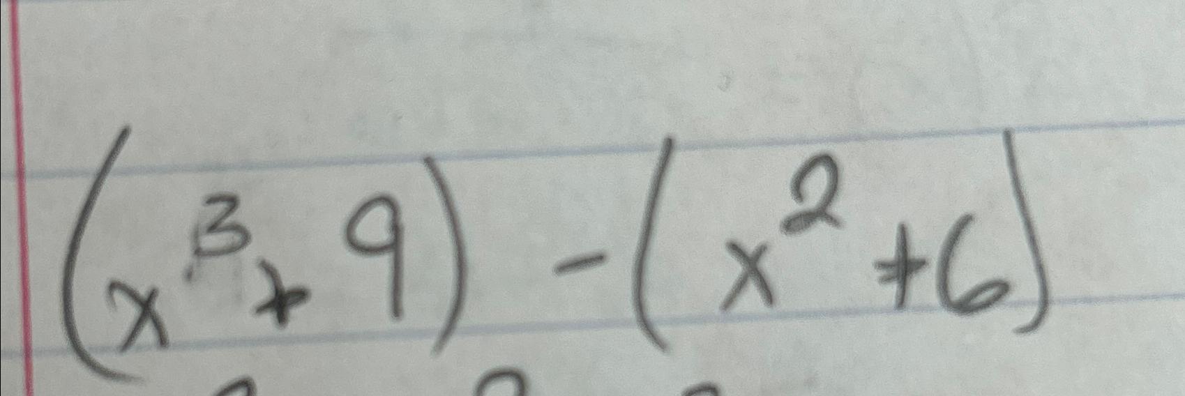Solved (x3+9)-(x2+6) | Chegg.com