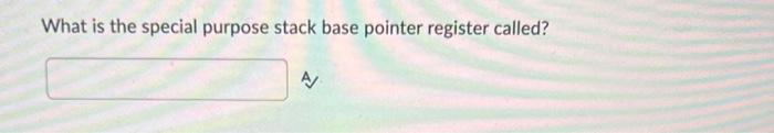 Solved What is the special purpose stack base pointer | Chegg.com
