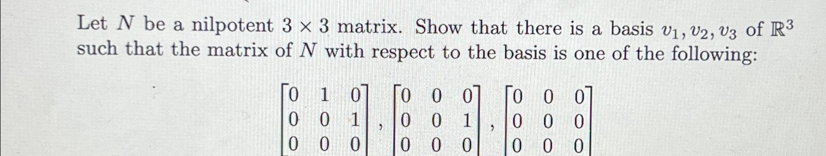 Solved Let N ﻿be a nilpotent 3×3 ﻿matrix. Show that there is | Chegg.com