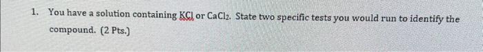 Solved 1. You have a solution containing KCl2 or CaCl2. | Chegg.com