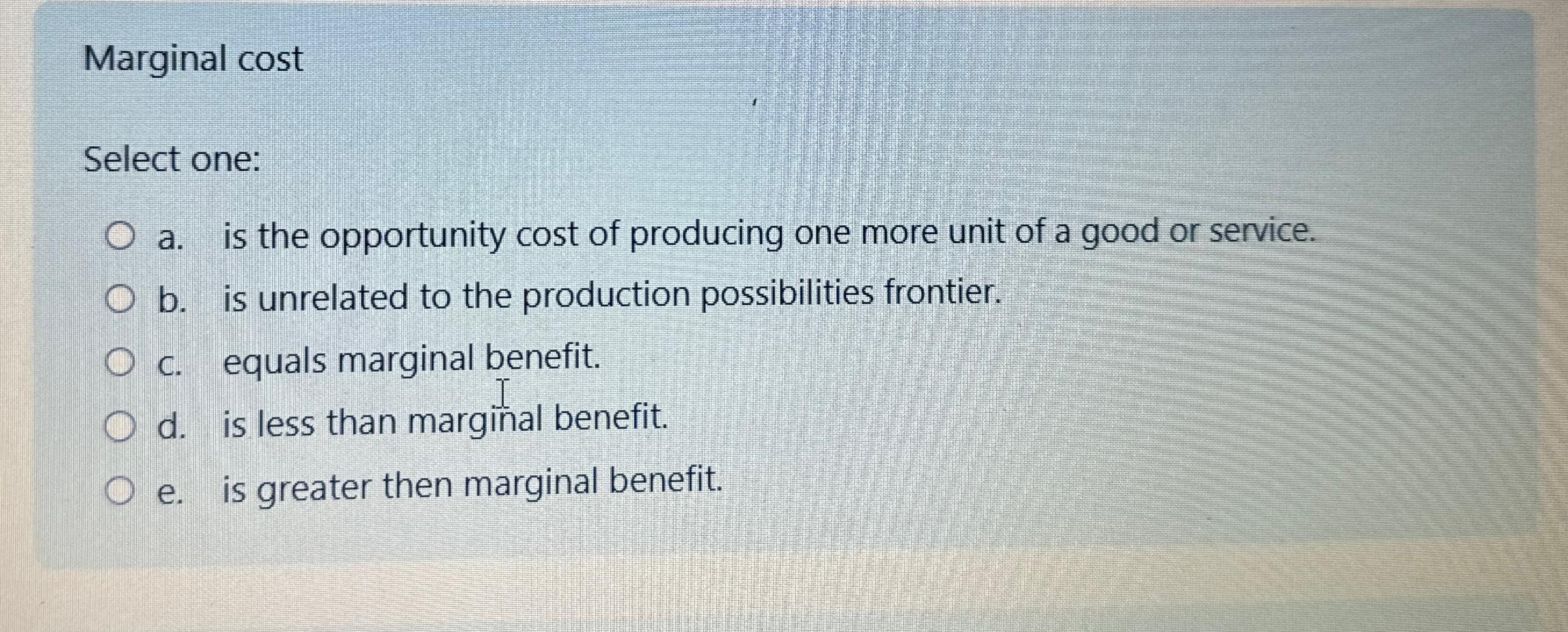 Solved Marginal costSelect one:a. ﻿is the opportunity cost | Chegg.com
