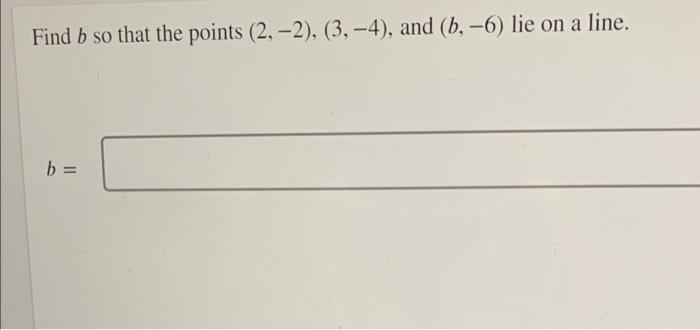 Solved Find b so that the points (2,-2), (3,-4), and (b, -6) | Chegg.com