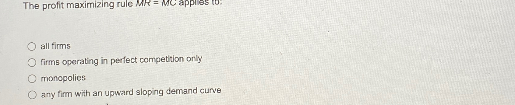 Solved The profit maximizing rule MR=MC ﻿applles to:all | Chegg.com