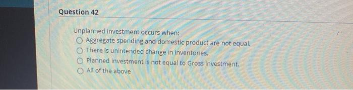 Solved Question 42 Unplanned investment occurs when: | Chegg.com