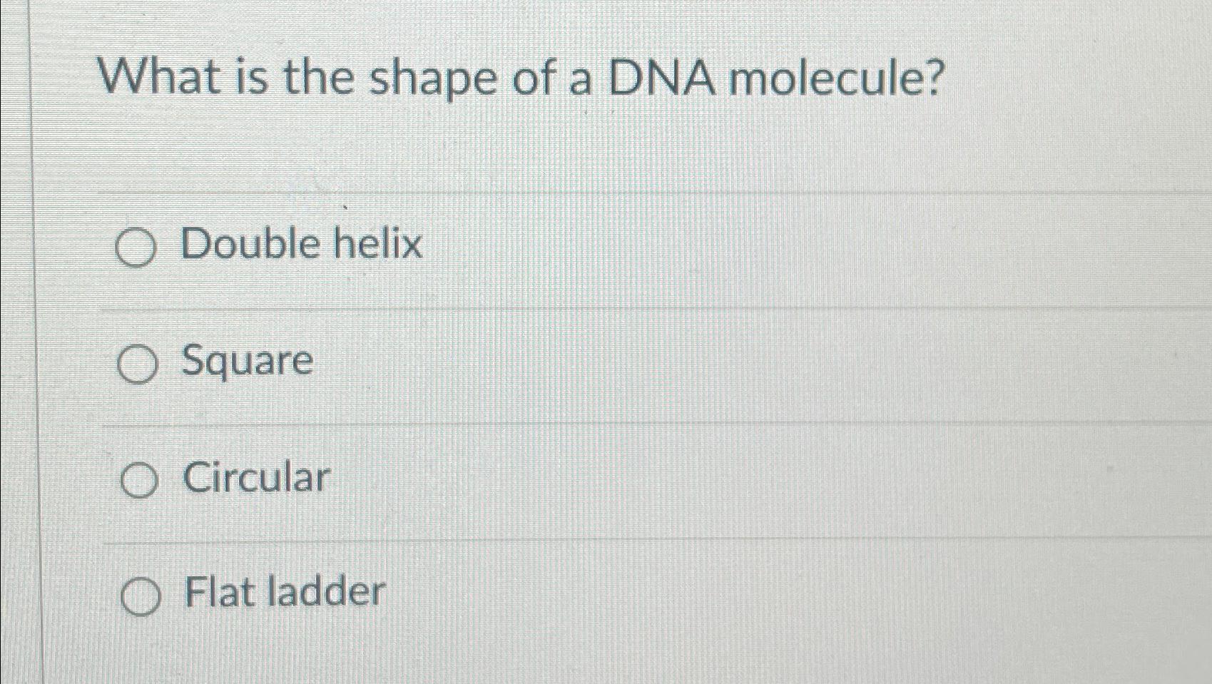 Solved What is the shape of a DNA molecule?Double | Chegg.com