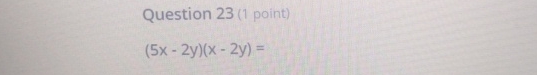 Solved Question 23 (1 ﻿point)(5x-2y)(x-2y)= | Chegg.com