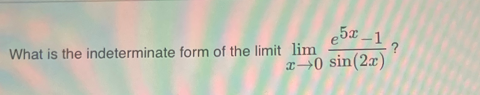 Solved What is the indeterminate form of the limit | Chegg.com