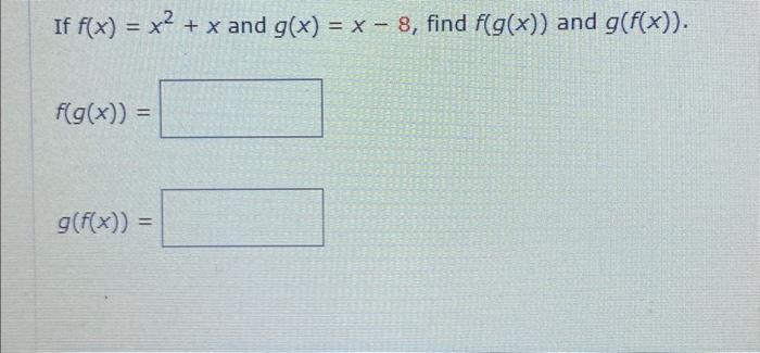 Solved If f(x)=x2+x and g(x)=x−8, find f(g(x)) and g(f(x)) | Chegg.com