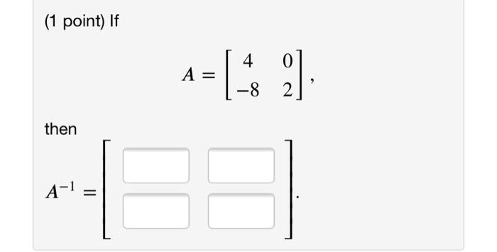 Solved (1 point) If 4 A = 2] -8 then A-1 = | Chegg.com
