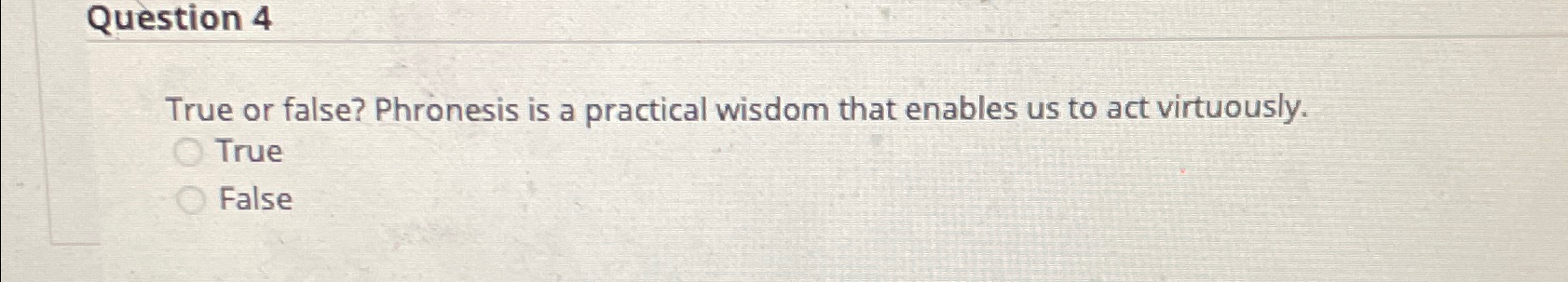 Solved Question 4True or false? Phronesis is a practical | Chegg.com