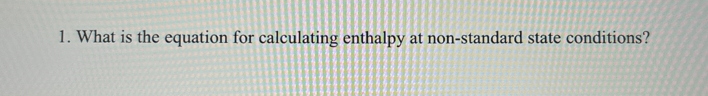 Solved What is the equation for calculating enthalpy at | Chegg.com