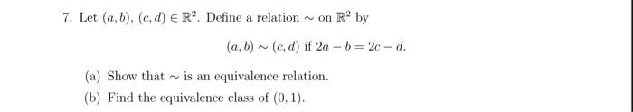 Solved 7. Let (a,b),(c,d)∈R2. Define a relation ∼ on R2 by | Chegg.com