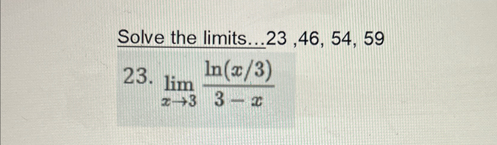 Solved Solve the limits... 23,46,54,5923. limx→3ln(x3)3-x | Chegg.com