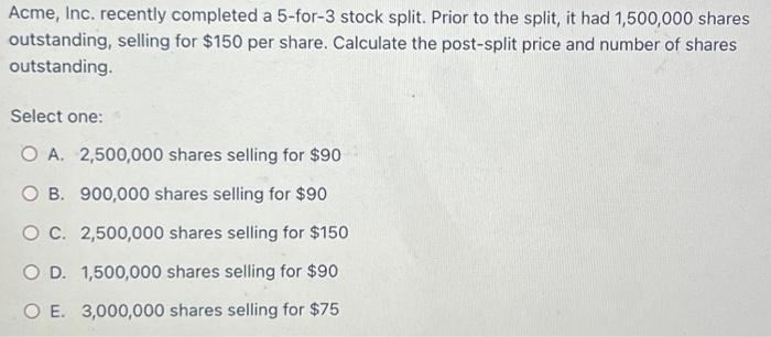 Solved Acme, Inc. recently completed a 5 -for- 3 stock | Chegg.com