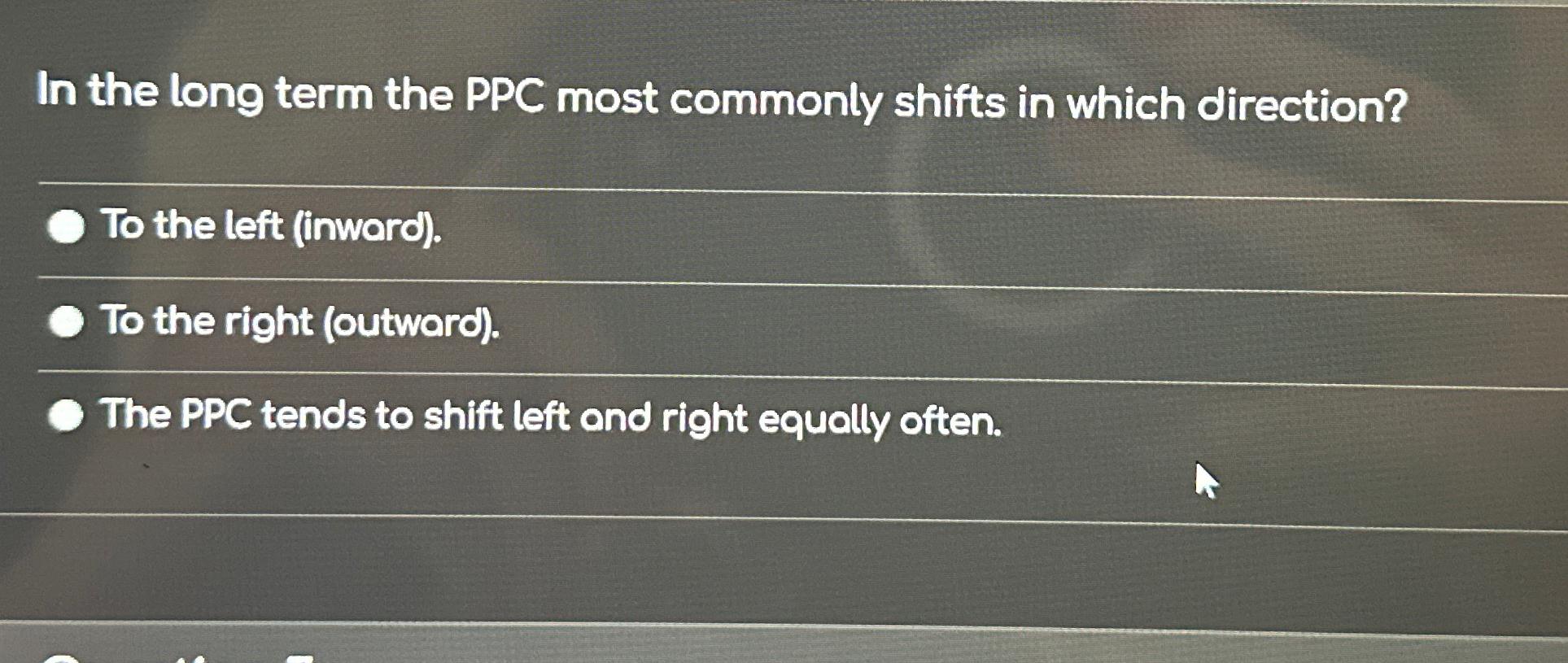 Solved In the long term the PPC most commonly shifts in | Chegg.com