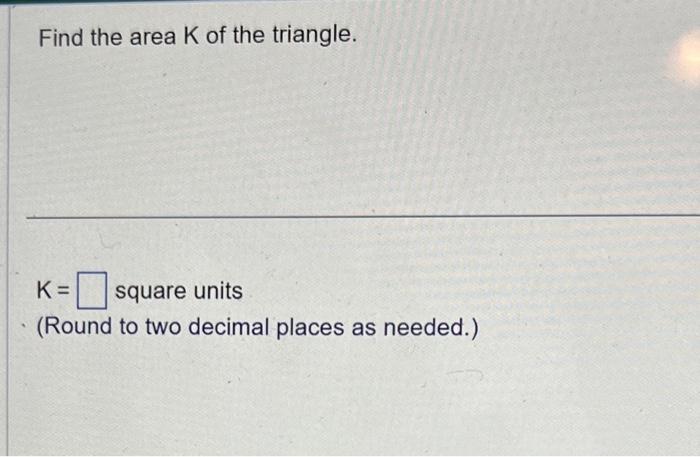 Solved Find the area K of the triangle. K= square units | Chegg.com