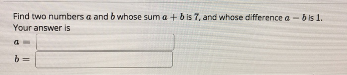 Solved Find Two Numbers A And B Whose Sum A B Is 7 And