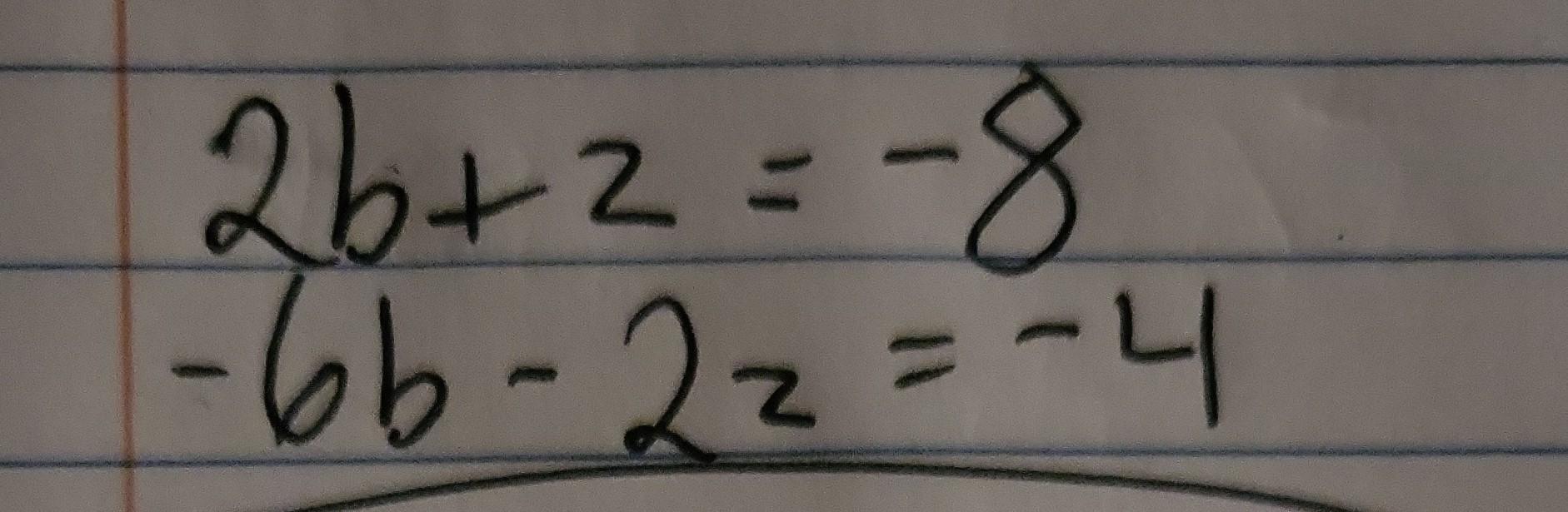 Solved 2b+z=−8 −6b−2z=−4 | Chegg.com