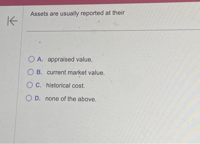 Solved Assets are usually reported at their A. appraised | Chegg.com