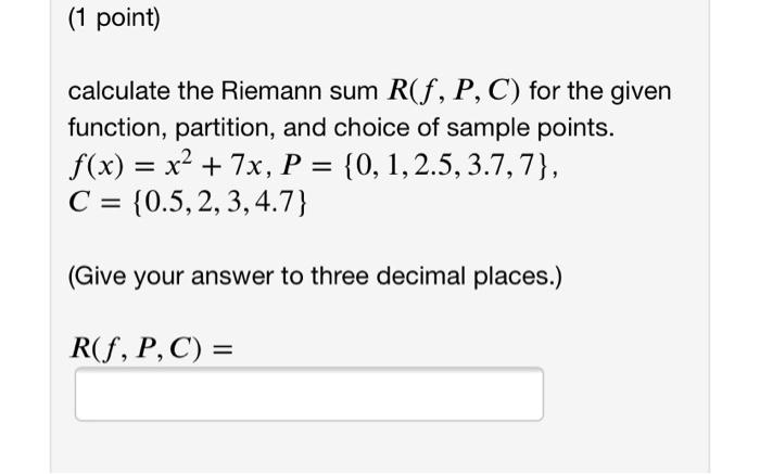 Solved (1 point) calculate the Riemann sum R(f, P, C) for | Chegg.com