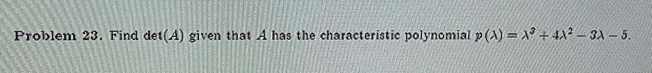 Solved Problem 23. ﻿Find det (A) ﻿given that A has the | Chegg.com