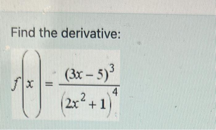 Solved Find the derivative: f(x)=(2x2+1)4(3x−5)3 | Chegg.com