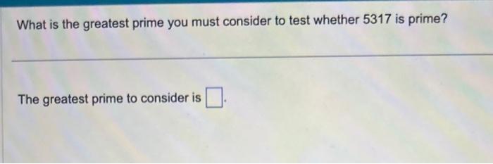 Solved What is the greatest prime you must consider to test | Chegg.com