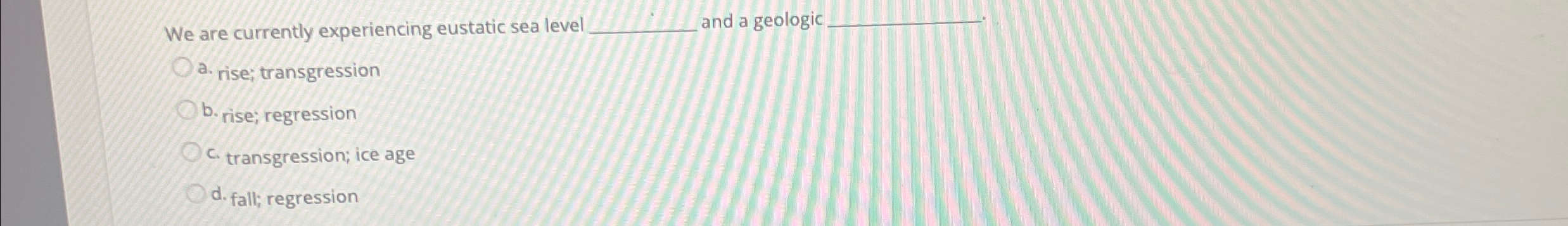 Solved We are currently experiencing eustatic sea level | Chegg.com