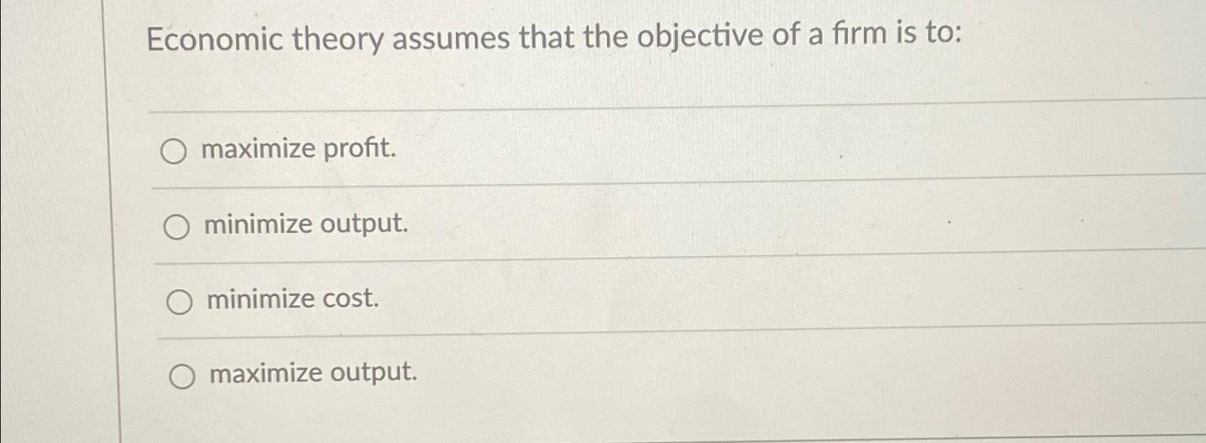 Solved Economic theory assumes that the objective of a firm | Chegg.com
