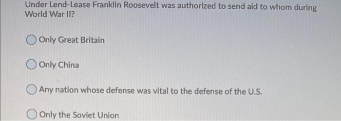 Solved Under Lend-Lease Franklin Roosevelt was authorized to | Chegg.com