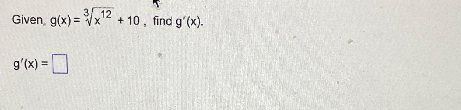 Solved Given, g(x)=x123+10, ﻿find g'(x)g'(x)= | Chegg.com