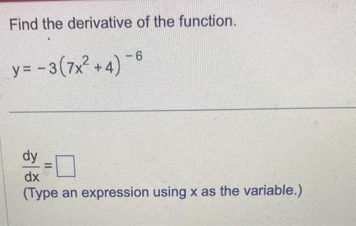 Solved Find the derivative of the function. y=−3(7x2+4)−6 | Chegg.com