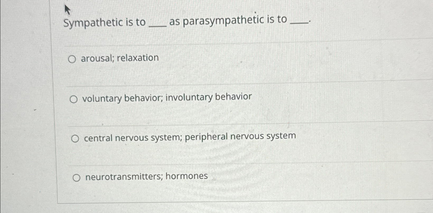 Solved Sympathetic is to as parasympathetic is toarousal; | Chegg.com